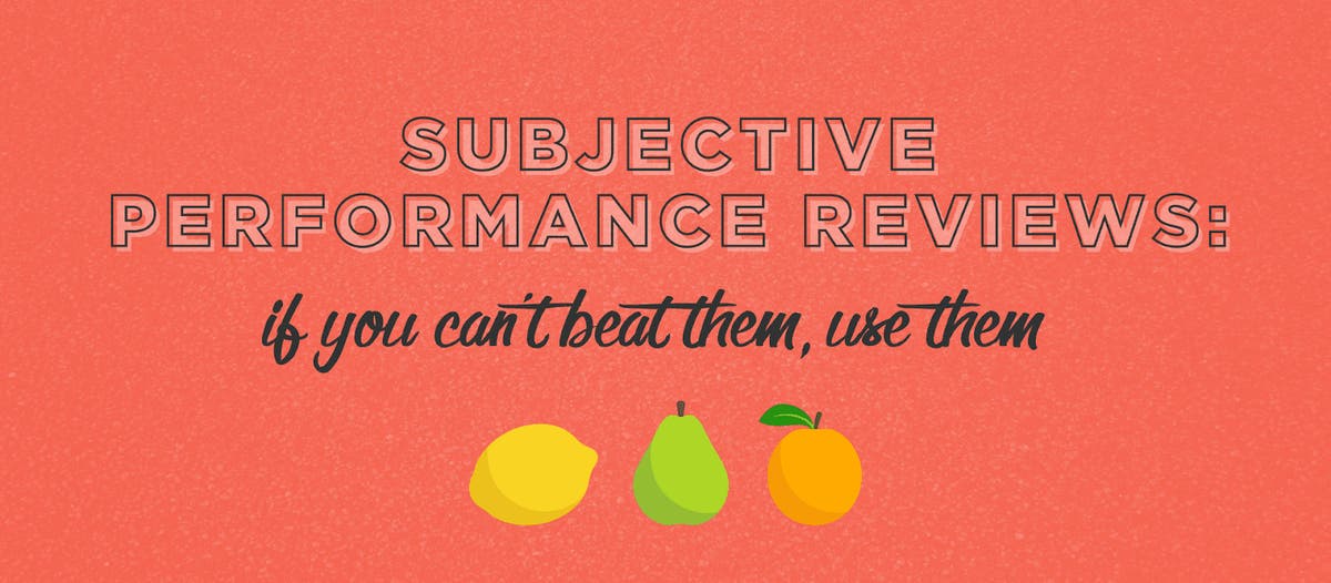 Subjective Performance Reviews: If You Can't Beat Them, Use Them